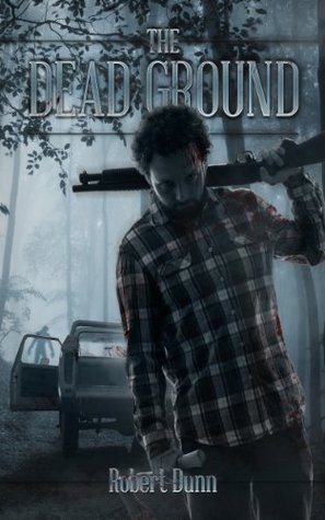 The Dead Ground: A Zombie Novel by Robert E. Dunn | Goodreads
