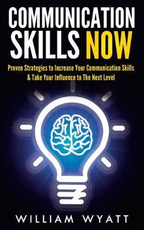 Communication Skills: NOW! Proven Strategies to Increase Your ...