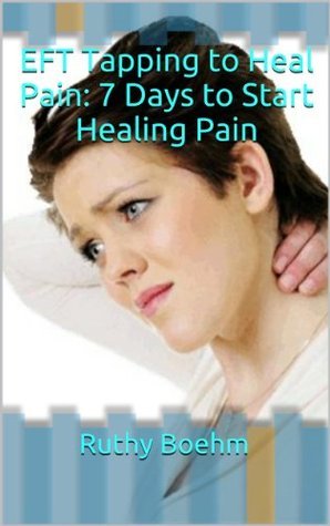 EFT Tapping to Heal Pain: 7 Days to Start Healing Pain by Ruthy Boehm ...