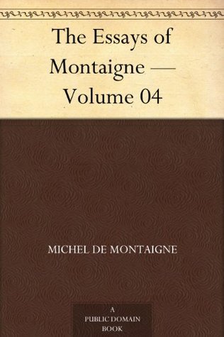 The Essays of Montaigne — Volume 04 by Michel de Montaigne | Goodreads