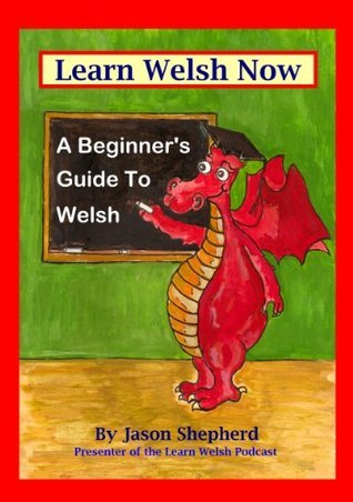 Learn Welsh Now: A Beginner's Guide to Welsh by Jason Shepherd | Goodreads