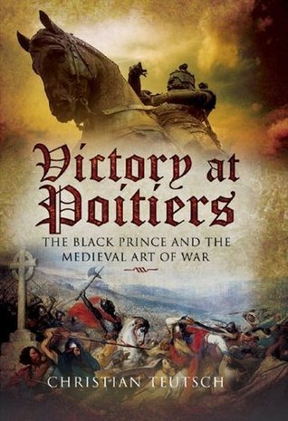 Victory at Poitiers: The Black Prince and the Medieval Art of War by ...