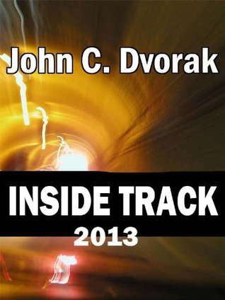Inside Track 2013 by John C. Dvorak | Goodreads