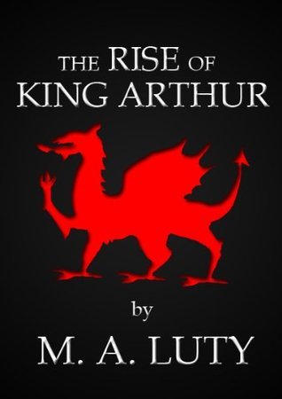 The Rise of King Arthur by Andrew Luty | Goodreads