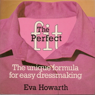 The Perfect Fit: The Unique Formula for Easy Dressmaking by Eva Howarth ...