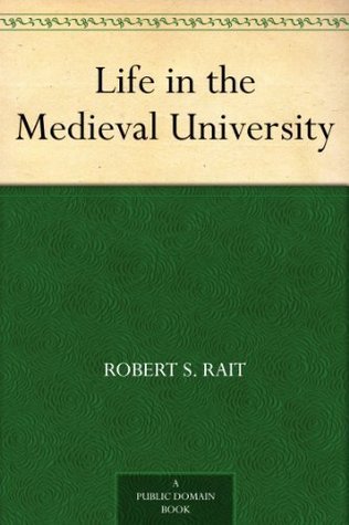 Life in the Medieval University by Robert S. Rait | Goodreads