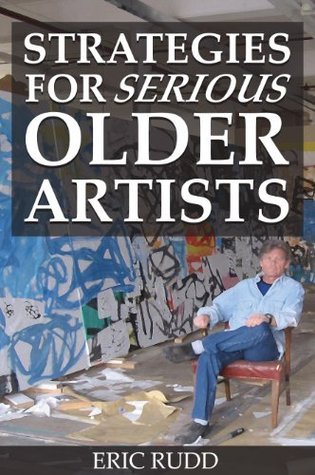 Strategies for Serious Older Artists by Eric Rudd | Goodreads