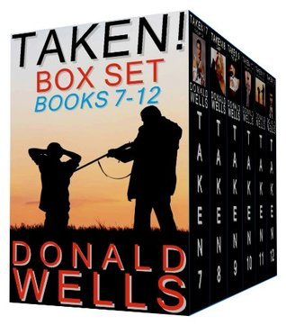 Taken! Box Set - Books 7-12 by Donald Wells | Goodreads