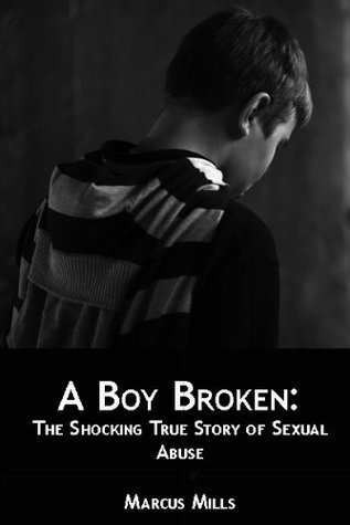 A Boy Broken: The Shocking True Story of Sexual Abuse by Marcus Mills ...