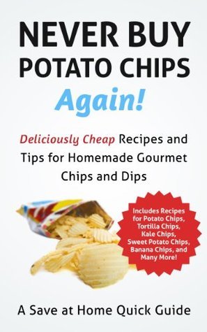 Never Buy Potato Chips Again! Deliciously Cheap Recipes and Tips for ...