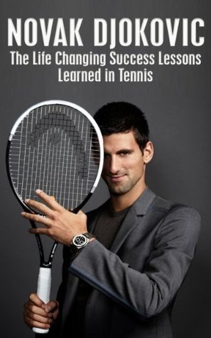 Novak Djokovic: The Life Changing Success Lessons Learned in Tennis by ...