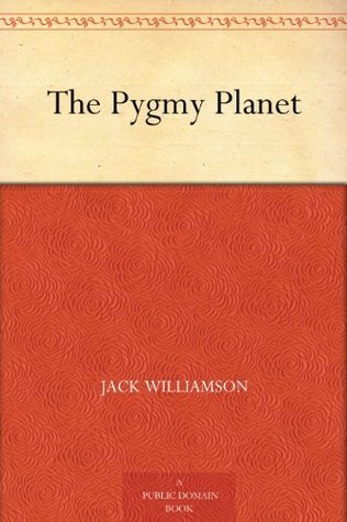 The Pygmy Planet by Jack Williamson | Goodreads