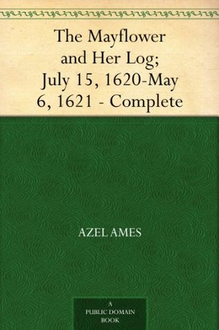 The Mayflower and Her Log; July 15, 1620-May 6, 1621 - Complete by Azel ...
