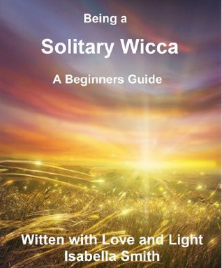 Solitary Wicca - A Beginners Guide by Isabella Smith | Goodreads