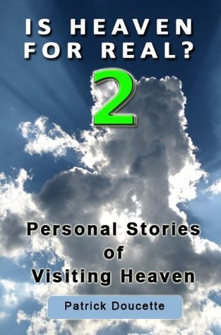 Is Heaven for Real? 2 Personal Stories of Visiting Heaven by Patrick ...