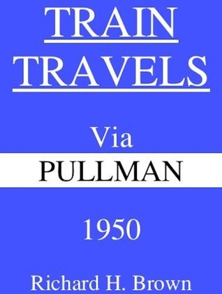 Train Travels Via Pullman 1950 by Richard H. Brown | Goodreads