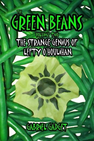 The Green Beans, Volume 2: The Strange Genius of Lefty O'Houlihan by ...