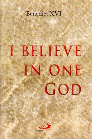 I Believe in One God by Pope Benedict XVI | Goodreads