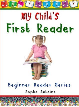 My Child's First Reader by Sophe Antoine | Goodreads