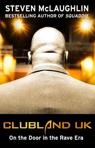 Clubland UK: On the Door in the Rave Era by Steven McLaughlin | Goodreads