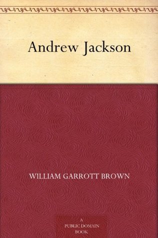 Andrew Jackson by William Garrott Brown | Goodreads