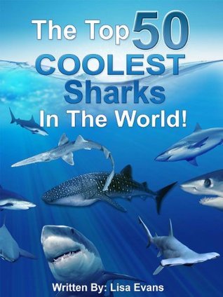 The Top 50 COOLEST Sharks in the World! by Lisa Evans | Goodreads