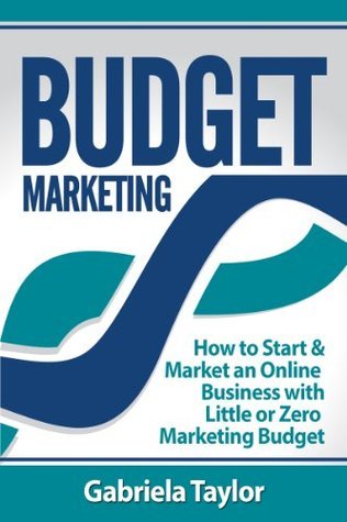 Budget Marketing: How to Start & Market an Online Business with Little ...