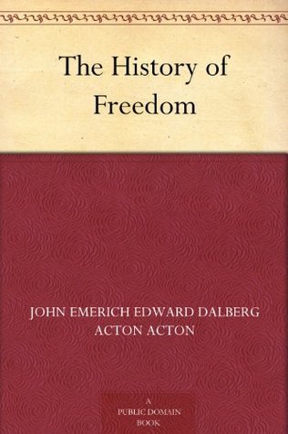 The History of Freedom by John Emerich Edward Dalberg-Acton | Goodreads