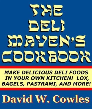 The Deli Maven's Cookbook by David W. Cowles | Goodreads