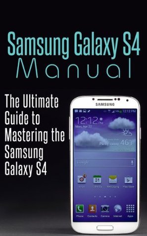Samsung Galaxy S4 Manual: The Ultimate Guide to Mastering the Samsung ...