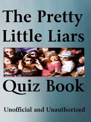 The Unofficial Pretty Little Liars Quiz Book by Rachel Writz | Goodreads