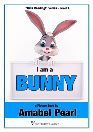 I am a Bunny! A Children's Picture Book by Amabel Pearl | Goodreads