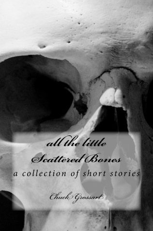 Scattered Bones by Chuck Grossart | Goodreads