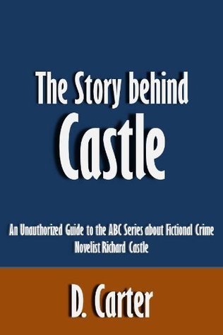 The Story behind Castle: An Unauthorized Guide to the ABC Series about ...