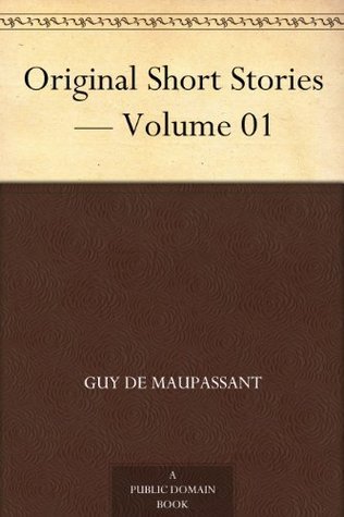 Original Short Stories — Volume 01 by Guy de Maupassant | Goodreads