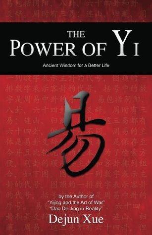 The Power of Yi - Ancient Wisdom for a Better Life by Dejun Xue | Goodreads