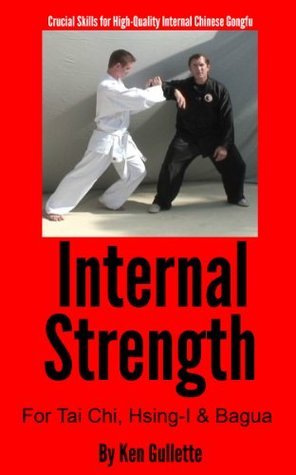 Internal Strength for Tai Chi, Hsing-I and Bagua by Ken Gullette | Goodreads