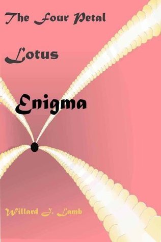 The Four Petal Lotus Enigma by Willard J. Lamb | Goodreads