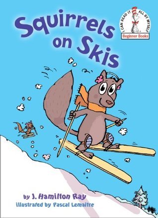 Squirrels on Skis (Beginner Books) by J. Hamilton Ray | Goodreads