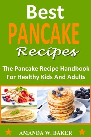 Best Pancake Recipes: The Ultimate Pancake Recipe Handbook For Kids And ...