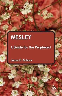 Wesley: A Guide for the Perplexed by Jason E. Vickers | Goodreads