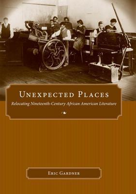 Unexpected Places: Relocating Nineteenth-Century African American ...