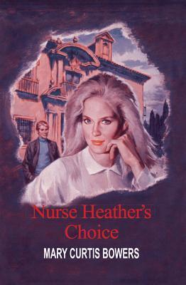Nurse Heather's Choice by Mary Curtis Bowers | Goodreads