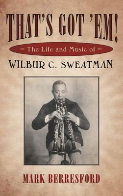 That's Got 'Em!: The Life and Music of Wilbur C. Sweatman by Mark ...