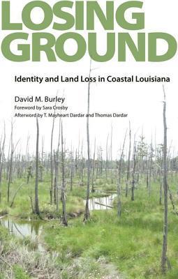 Losing Ground: Identity and Land Loss in Coastal Louisiana by David M ...