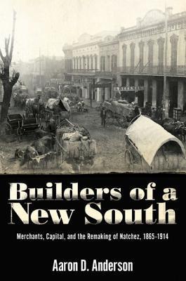 Builders of a New South: Merchants, Capital, and the Remaking of ...