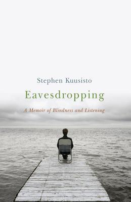 Eavesdropping by Stephen Kuusisto | Goodreads