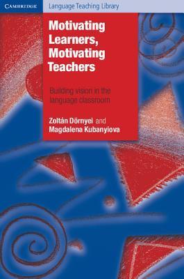 Motivating Learners, Motivating Teachers: Building Vision In The ...