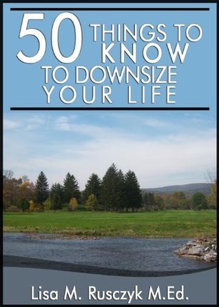 50 Things to Know to Downsize Your Life: How To Downsize, Organize, And ...