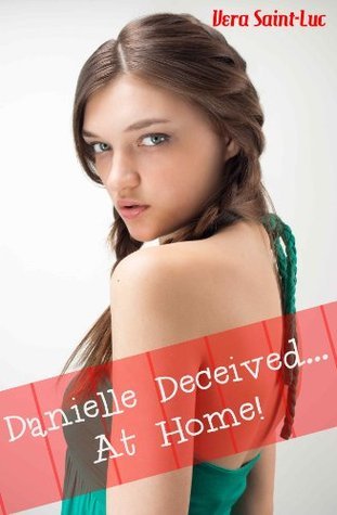 Danielle Deceived... At Home! by Vera Saint-Luc | Goodreads